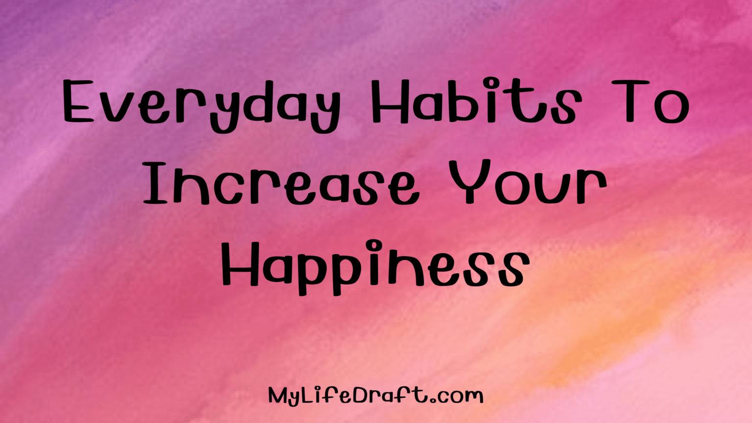 Everyday Habits To Increase Your Happiness