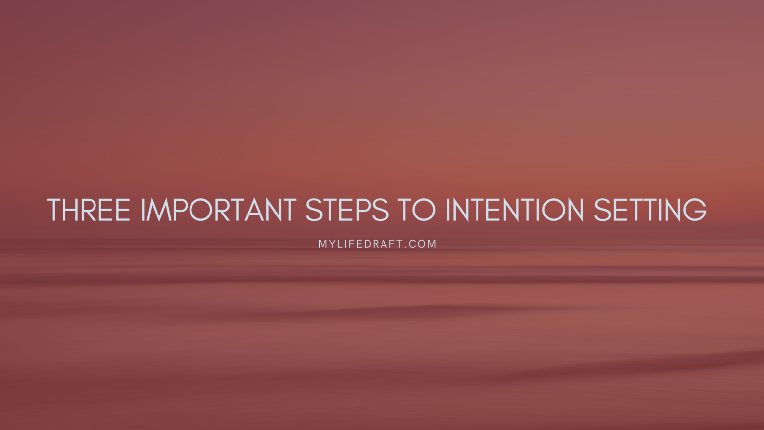 Three Important Steps To Intention Setting — MyLifeDraft