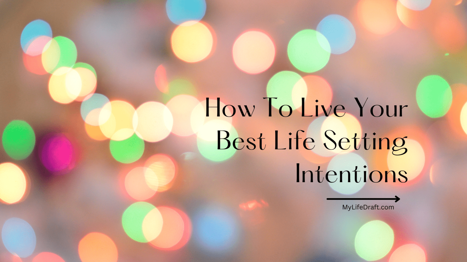 How To Live Your Best Life Setting Intentions — MyLifeDraft