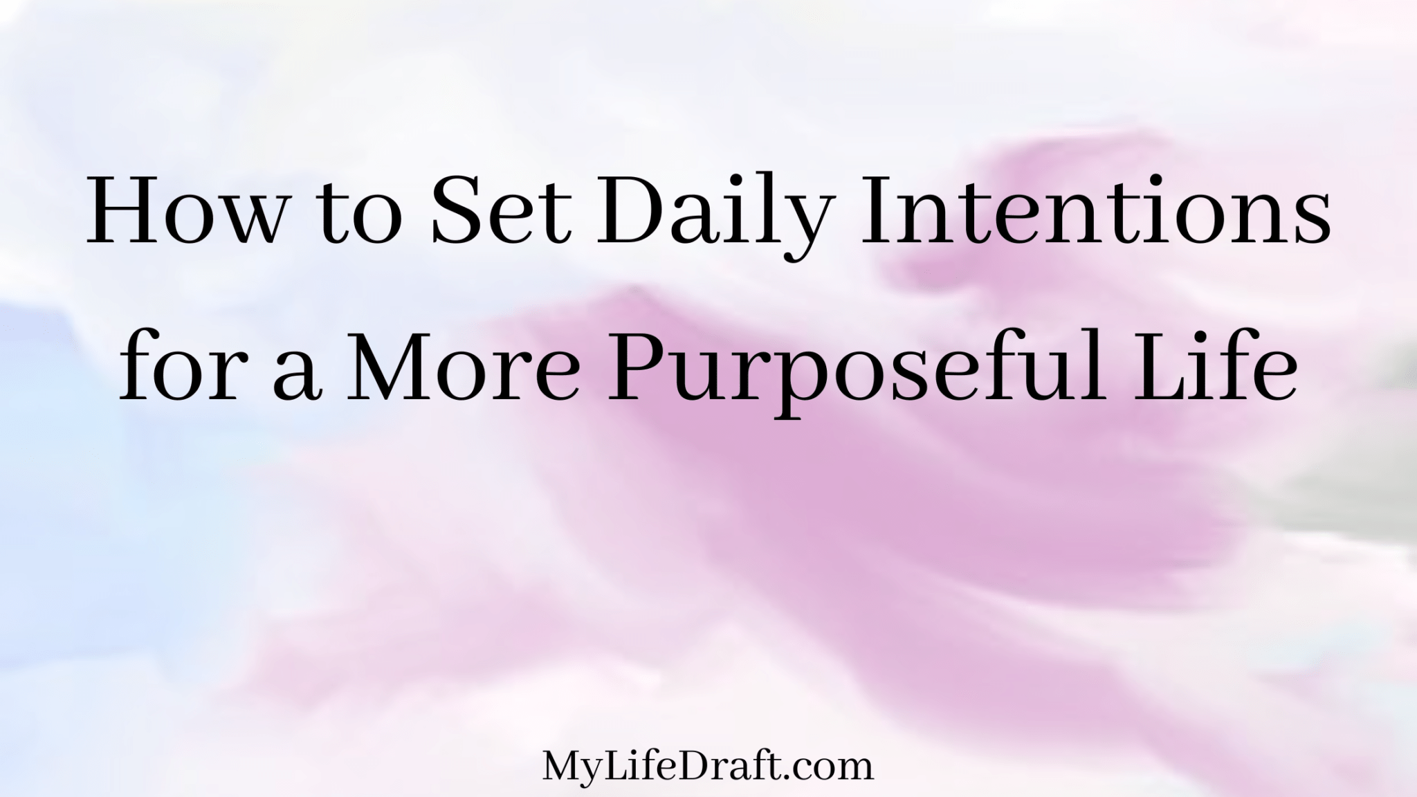 How to Set Daily Intentions for a More Purposeful Life — MyLifeDraft