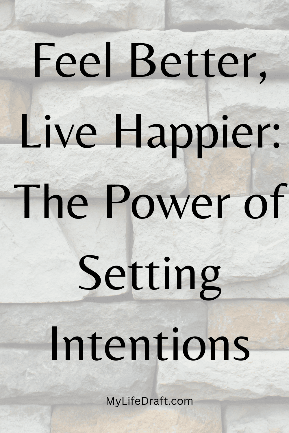 Feel Better, Live Happier: The Power of Setting Intentions — MyLifeDraft