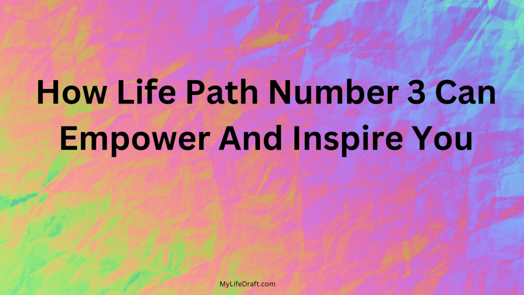 How Life Path Number 3 Can Empower And Inspire You — MyLifeDraft