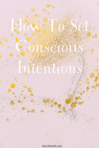 How To Set Conscious Intentions — MyLifeDraft
