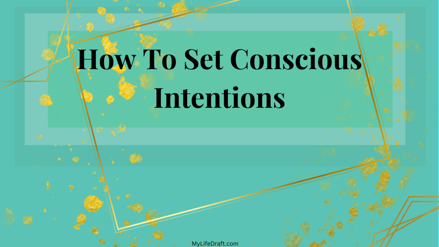 How To Set Conscious Intentions — MyLifeDraft