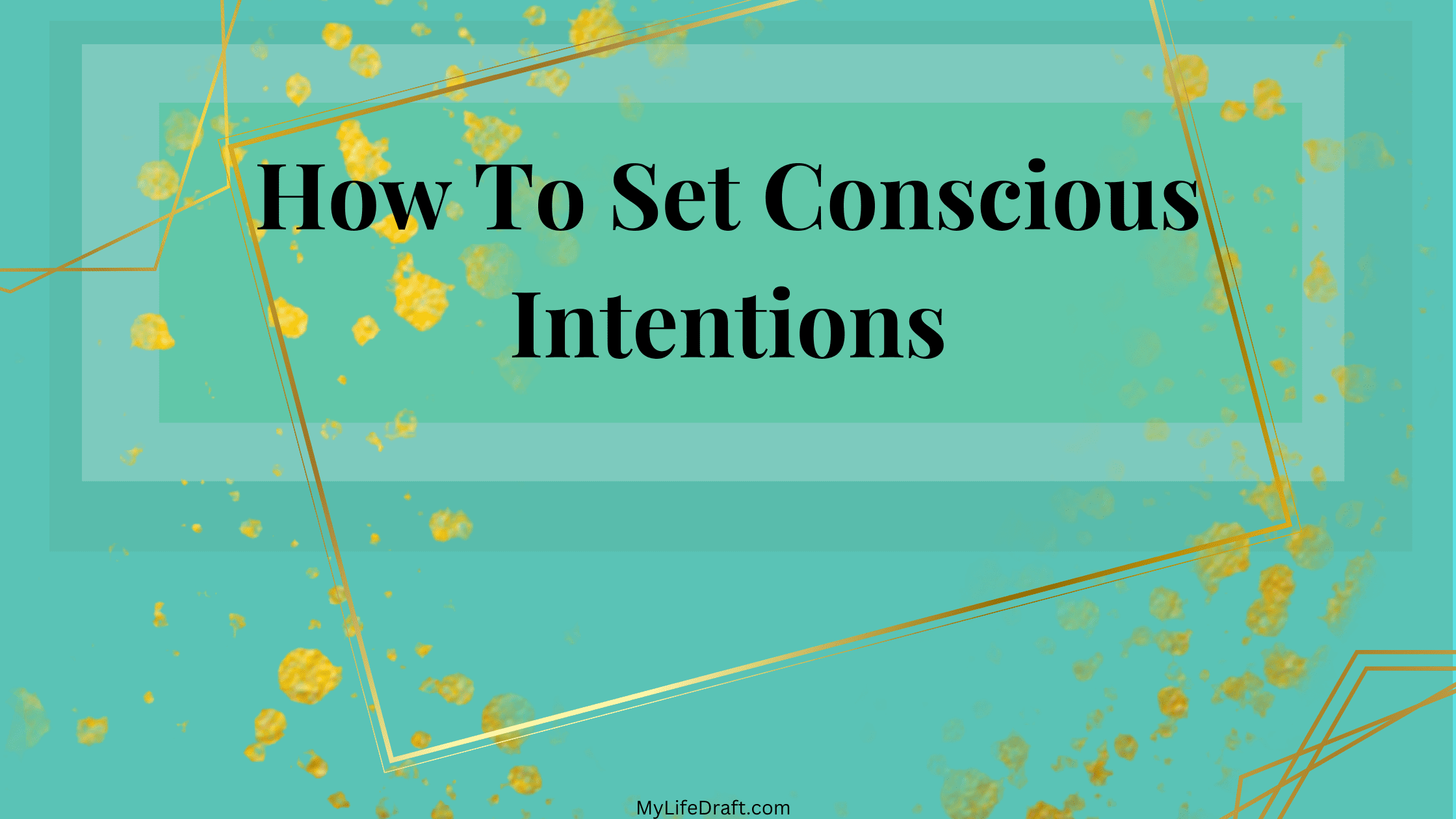 How To Set Conscious Intentions — MyLifeDraft