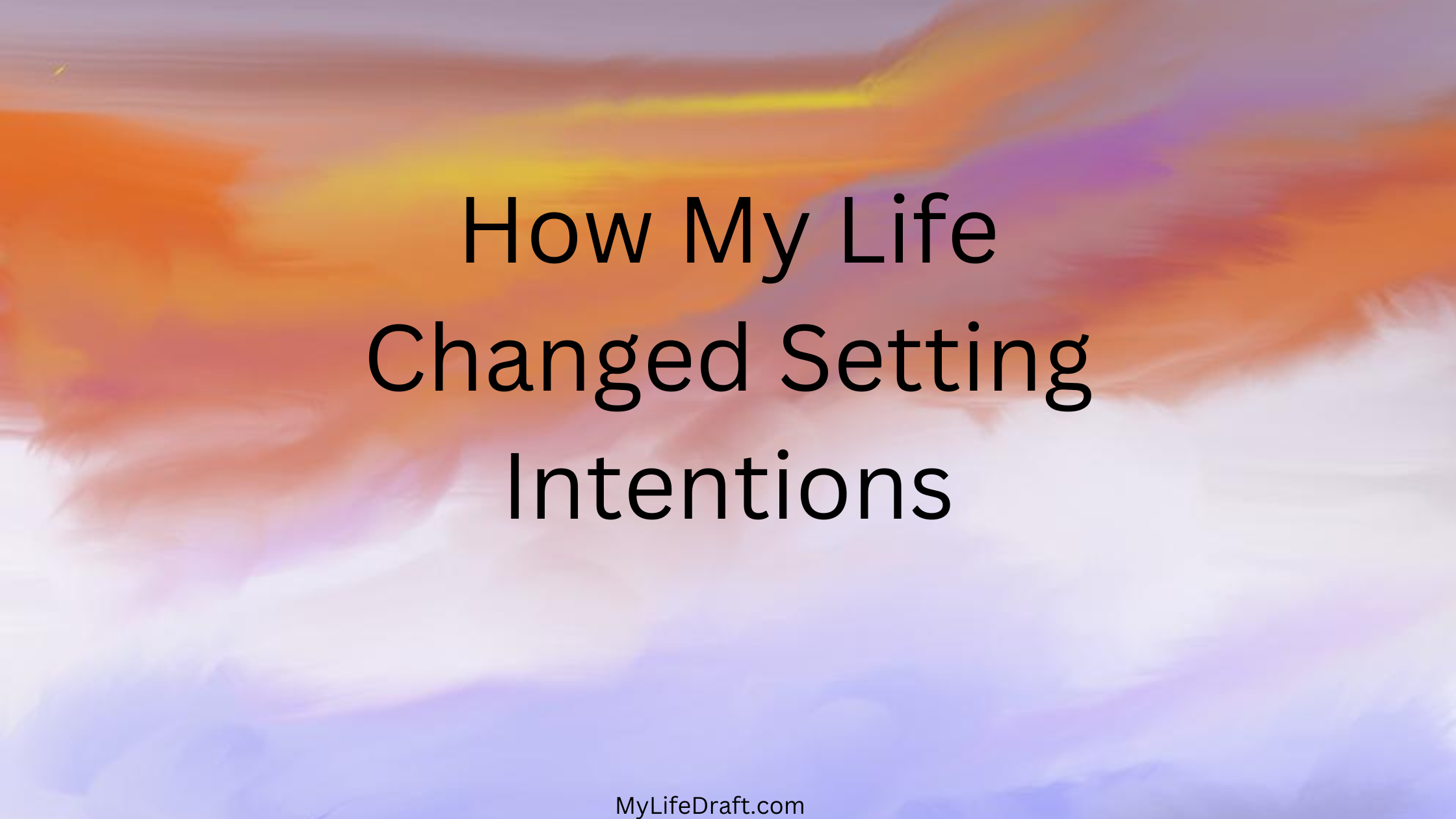 How My Life Changed Setting Intentions — MyLifeDraft